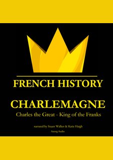 Charlemagne: Charles the Great - King of the Franks