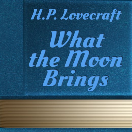 What the Moon Brings by H.P. Lovecraft