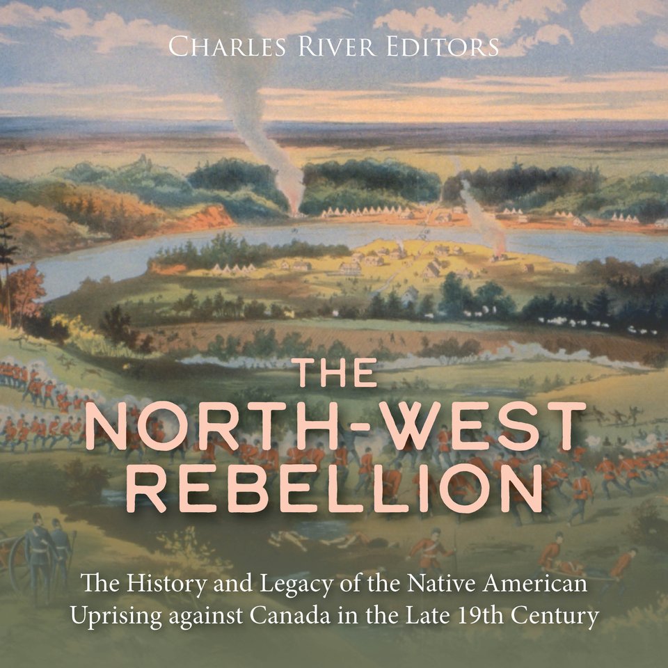 The North-West Rebellion: The History and Legacy of the Native American ...