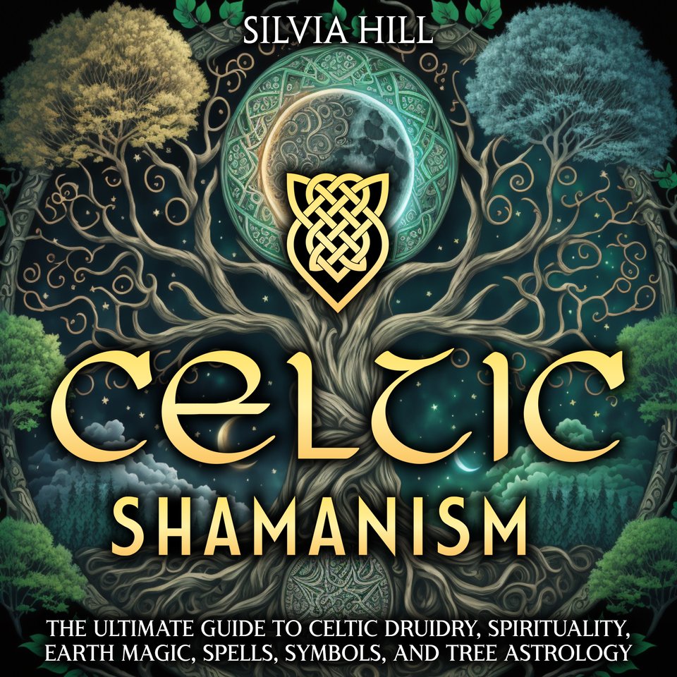 Celtic Shamanism: The Ultimate Guide to Celtic Druidry, Spirituality ...