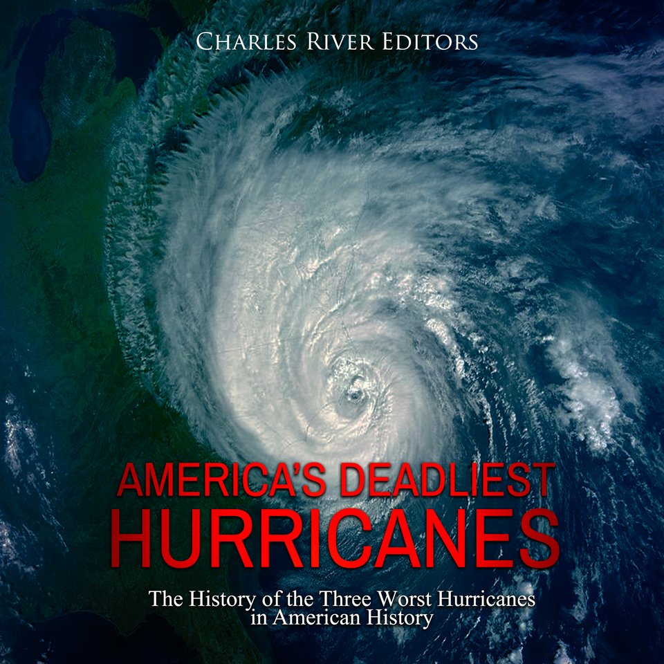 America’s Deadliest Hurricanes: The History of the Three Worst ...