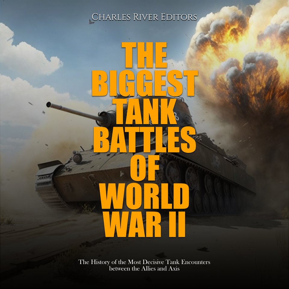 The Biggest Tank Battles of World War II: The History of the Most ...