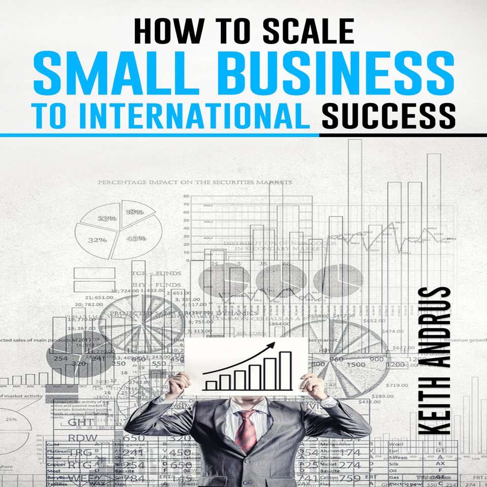 HOW TO SCALE SMALL BUSINESS TO INTERNATIONAL SUCCESS by Keith Andrus ...