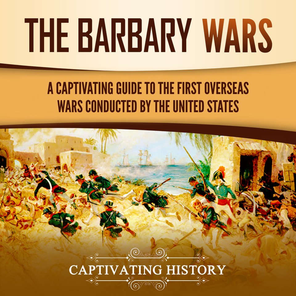 The Barbary Wars: A Captivating Guide to the First Overseas Wars ...