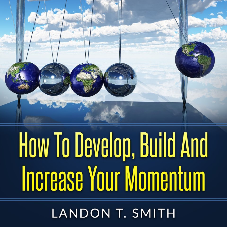 How To Develop, Build And Increase Your Momentum by Landon T. Smith ...