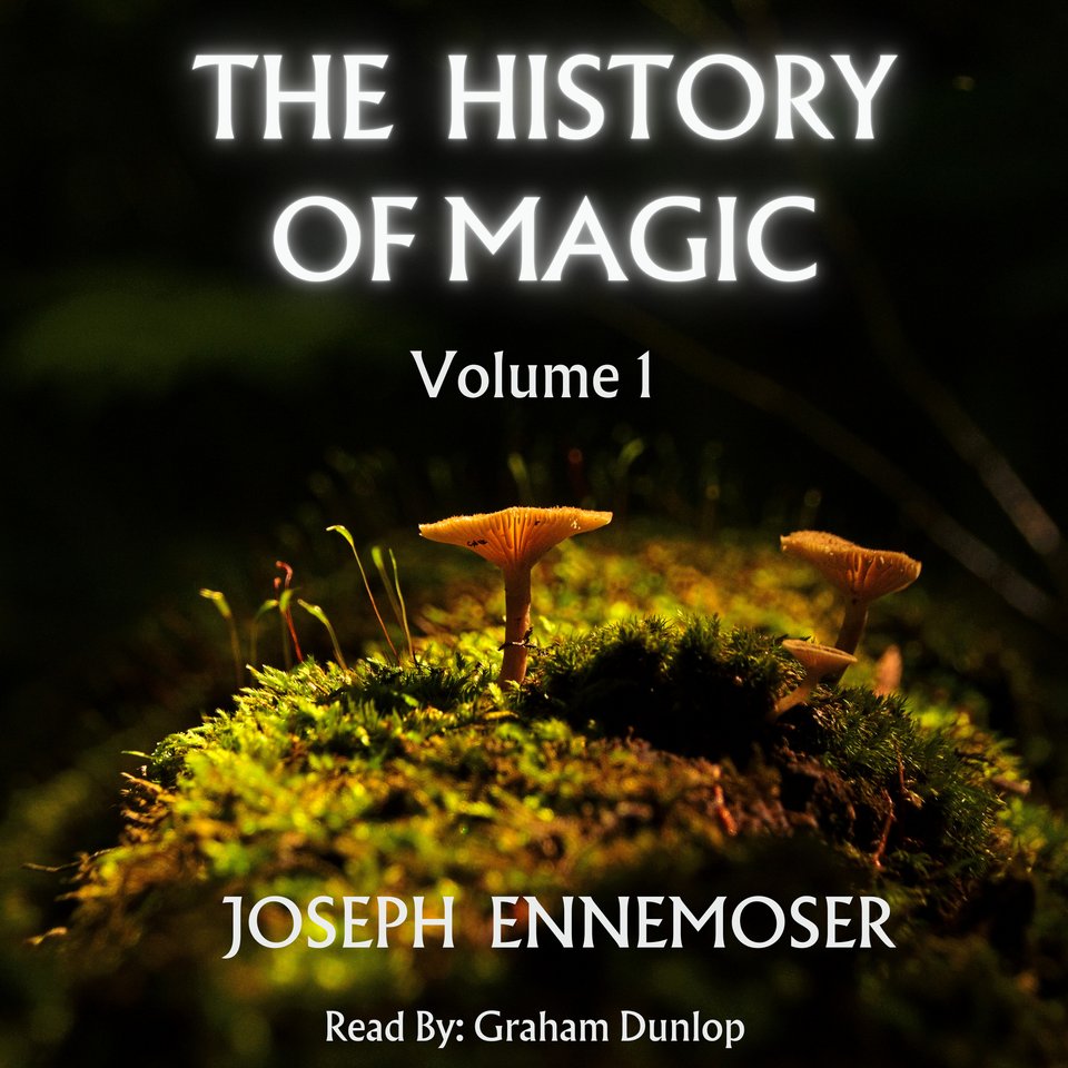 The History of Magic Volume 1 by Joseph Ennemoser - Audiobook