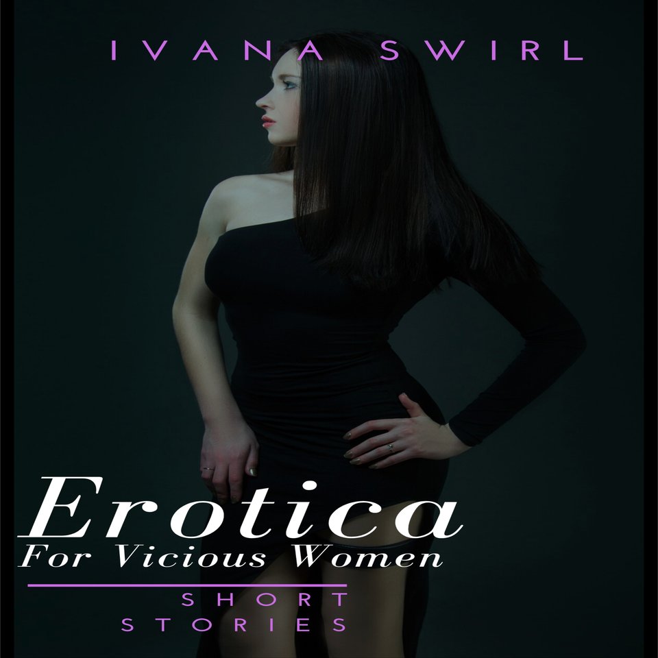 Erotica Short Stories For Vicious Women by Ivana Swirl - Audiobook
