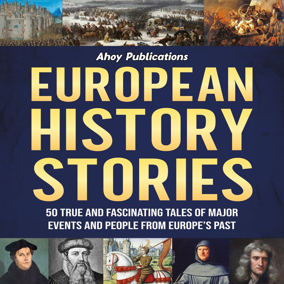 European History Stories: 50 True and Fascinating Tales of Major Events ...