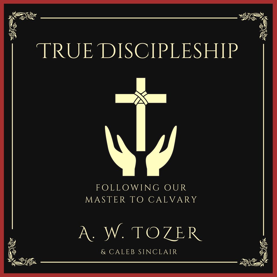 True Discipleship by Caleb Sinclair & A. W. Tozer - Audiobook