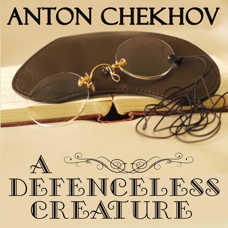 A Defenceless Creature by Anton Chekhov - Audiobook
