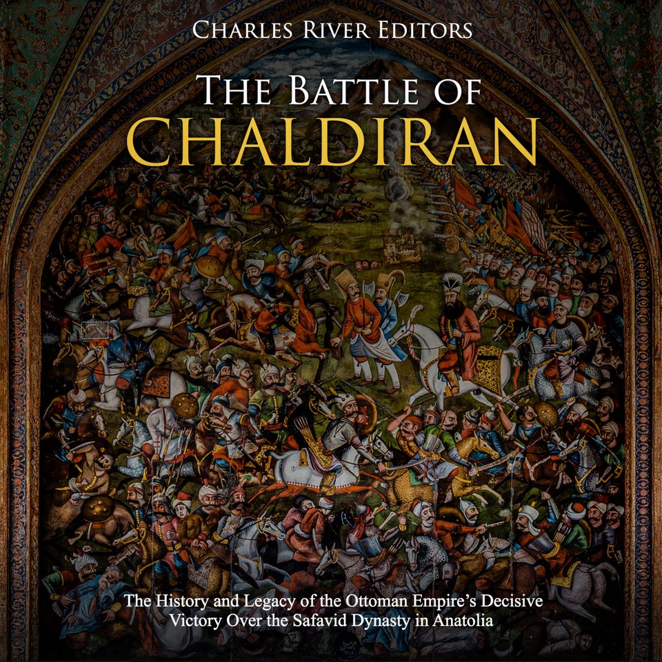 The Battle of Chaldiran: The History and Legacy of the Ottoman Empire’s ...