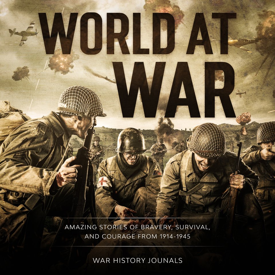 World at War: Amazing Stories of Bravery, Survival and Courage from 1914-1945 by War History ...
