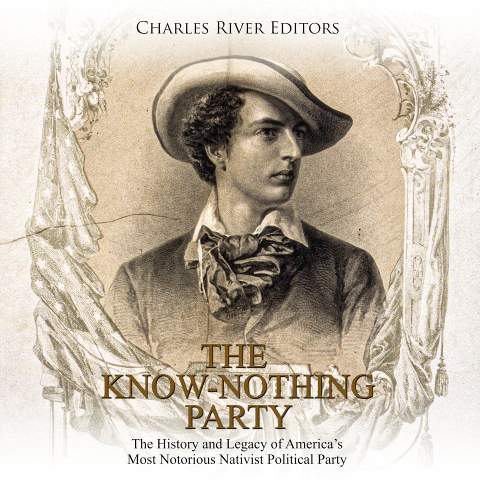 The Know Nothing Party: The History and Legacy of America’s Most ...