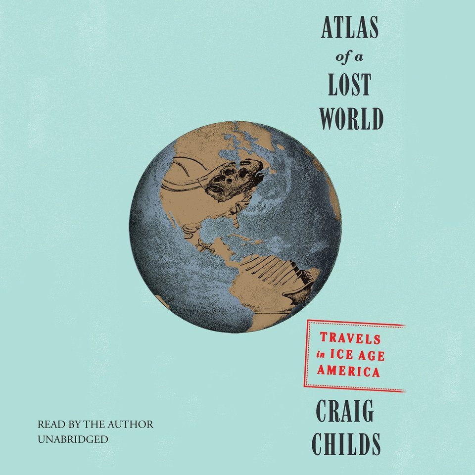 Atlas of a Lost World - Audiobook, by Craig Childs | Chirp