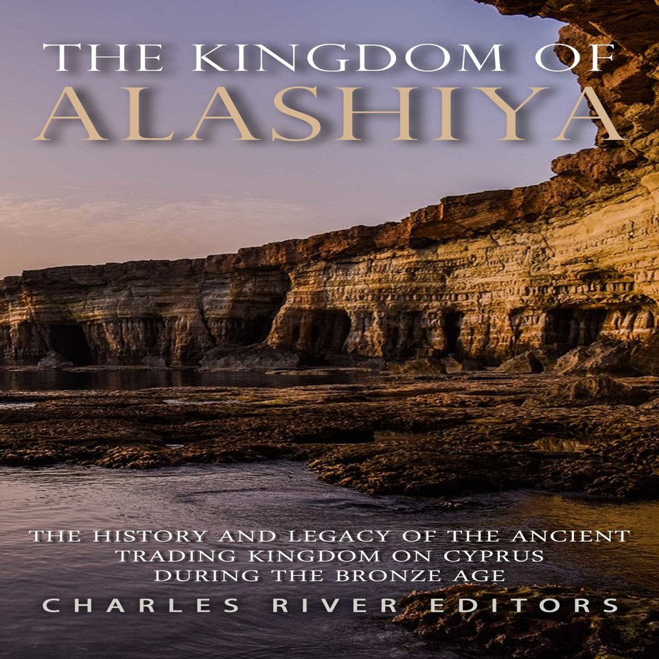 The Kingdom of Alashiya: The History and Legacy of the Ancient Trading ...