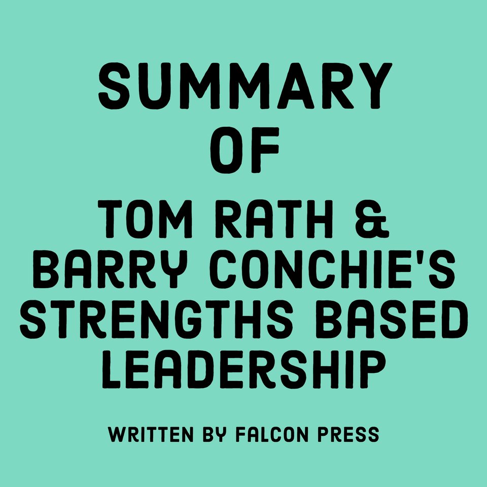 Summary of Tom Rath & Barry Conchie's Strengths Based Leadership by ...