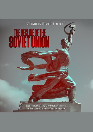 Decline of the Soviet Union, The: The History of the Communist Empire ...
