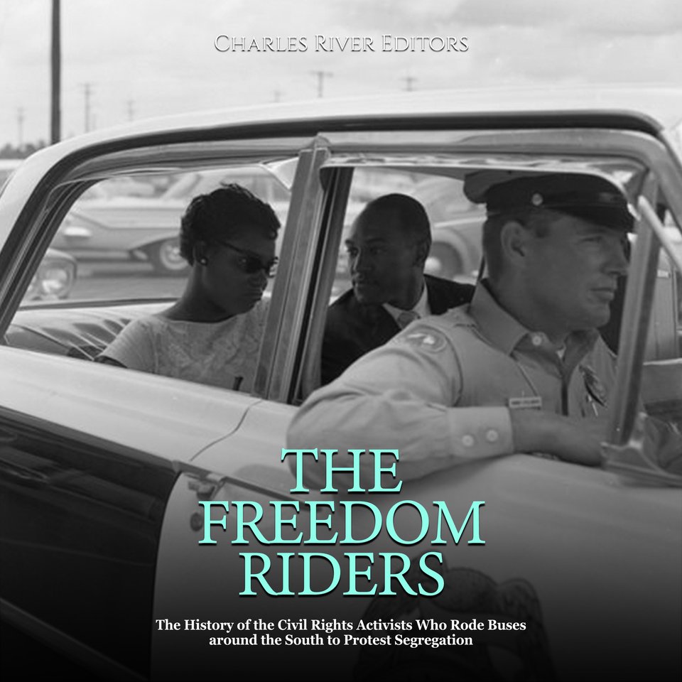 The Freedom Riders: The History of the Civil Rights Activists Who Rode ...