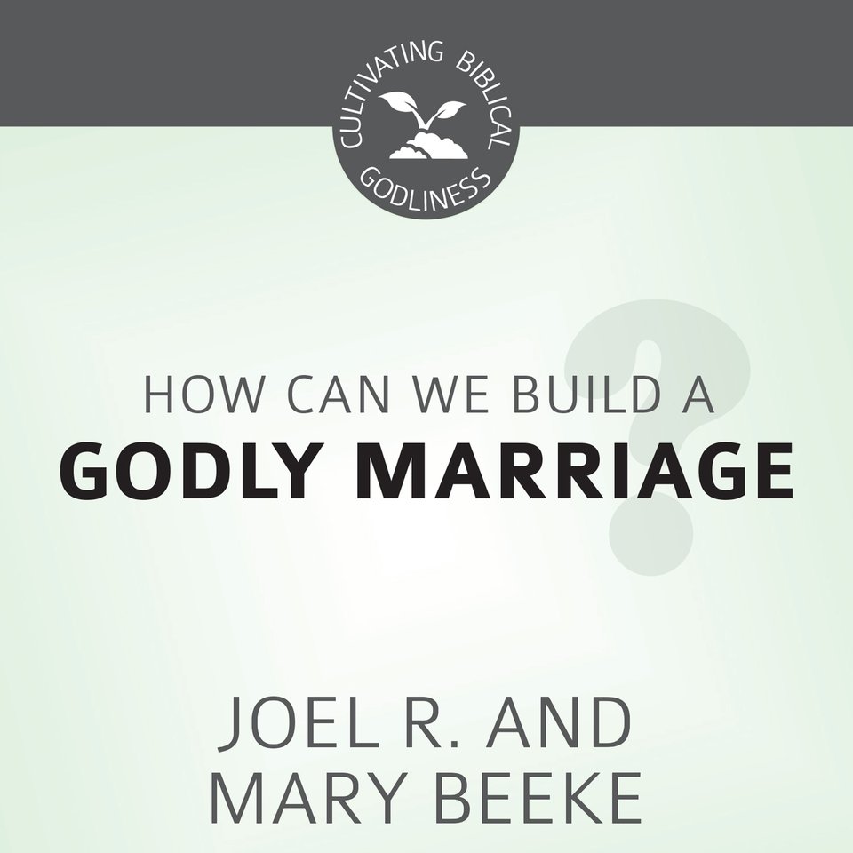 How Can We Build a Godly Marriage? by Mary Beeke & Joel R. Beeke ...