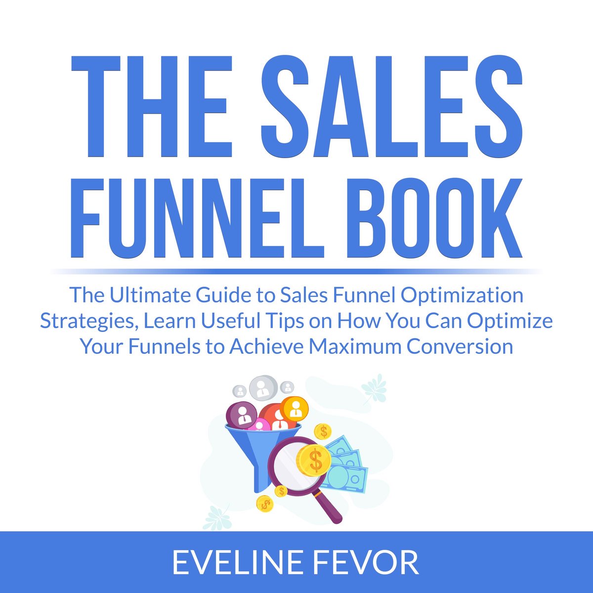 Sales Funnel Book, The: The Ultimate Guide to Sales Funnel Optimization ... Sales Funnel Book, The: The Ultimate Guide to Sales Funnel Optimization ...