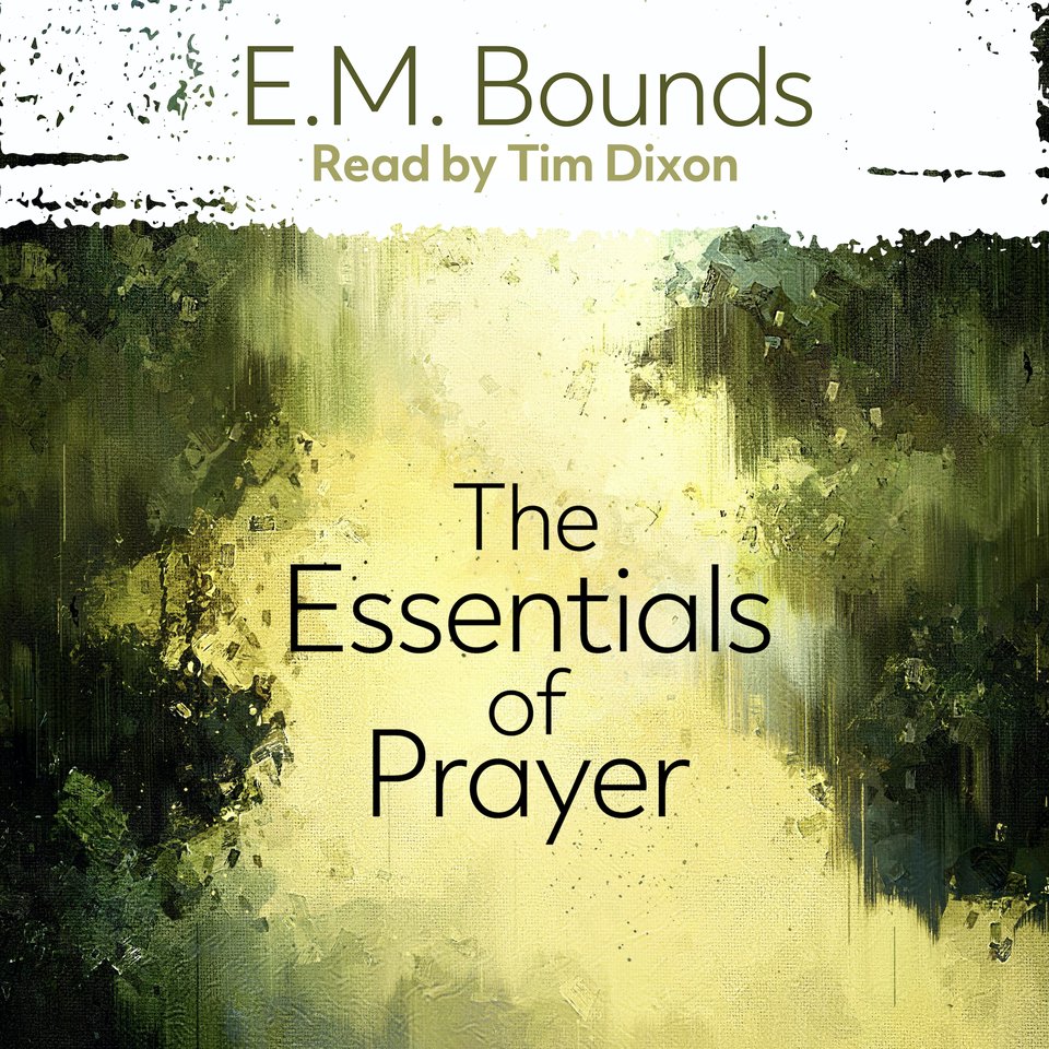 The Essentials of Prayer by E.M. Bounds - Audiobook