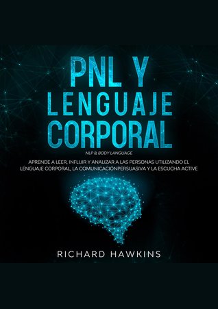 PNL y lenguaje corporal [NLP & Body Language]: Aprende a leer, influir ...