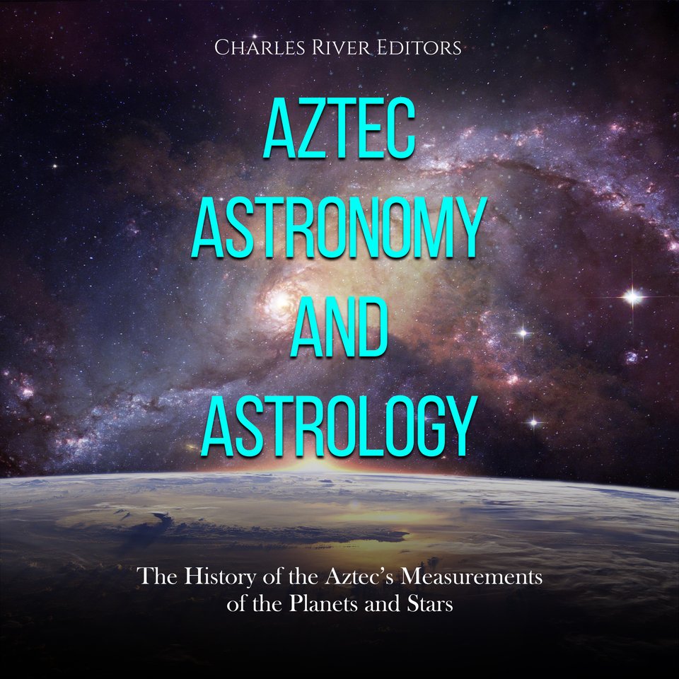 Aztec Astronomy and Astrology: The History of the Aztec’s Measurements ...