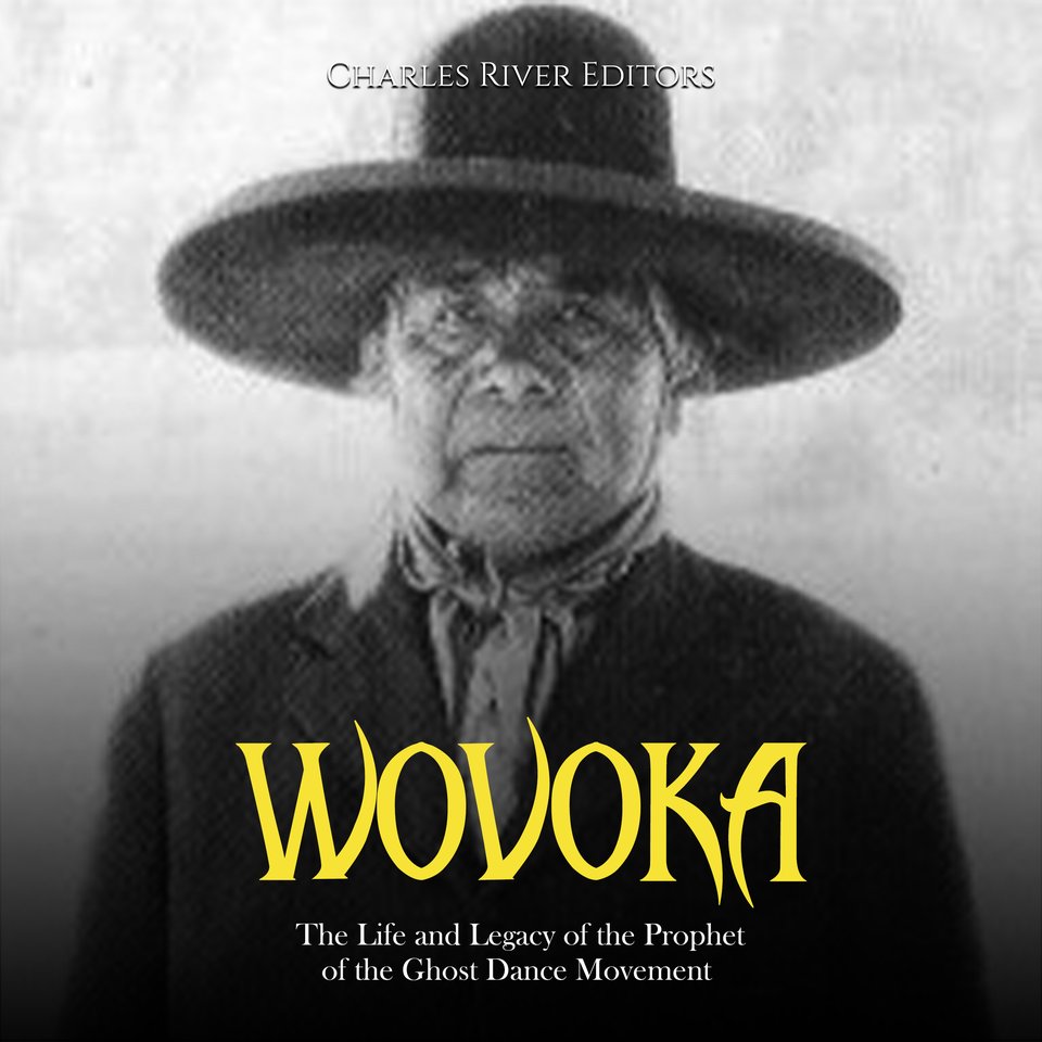 Wovoka: The Life and Legacy of the Prophet of the Ghost Dance Movement ...