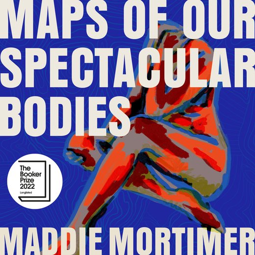 Maps of Our Spectacular Bodies by Maddie Mortimer