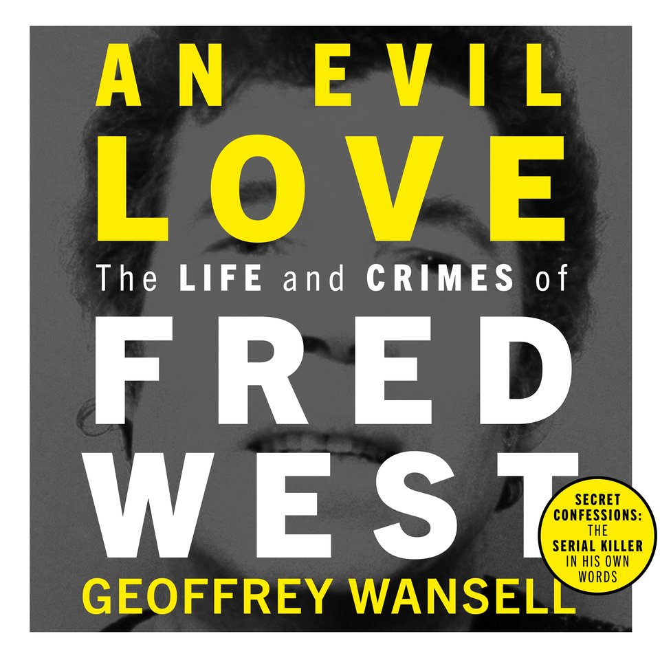 An Evil Love: The Life and Crimes of Fred West by Geoffrey Wansell - Audiobook