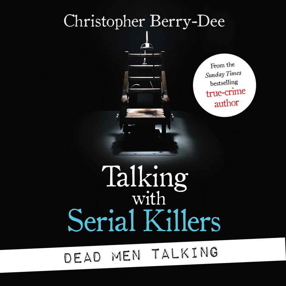 Talking with Serial Killers: Dead Men Talking by Christopher Berry-Dee - Audiobook